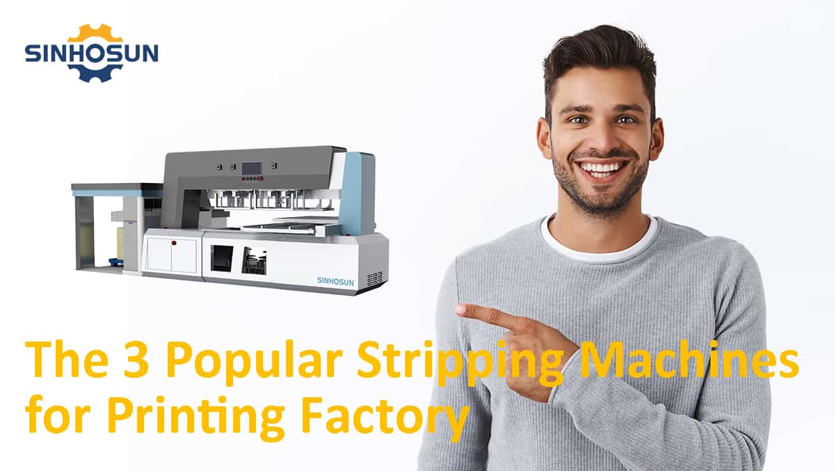 The 3 Popular Stripping Machines for Printing Factory | SINHOSUN